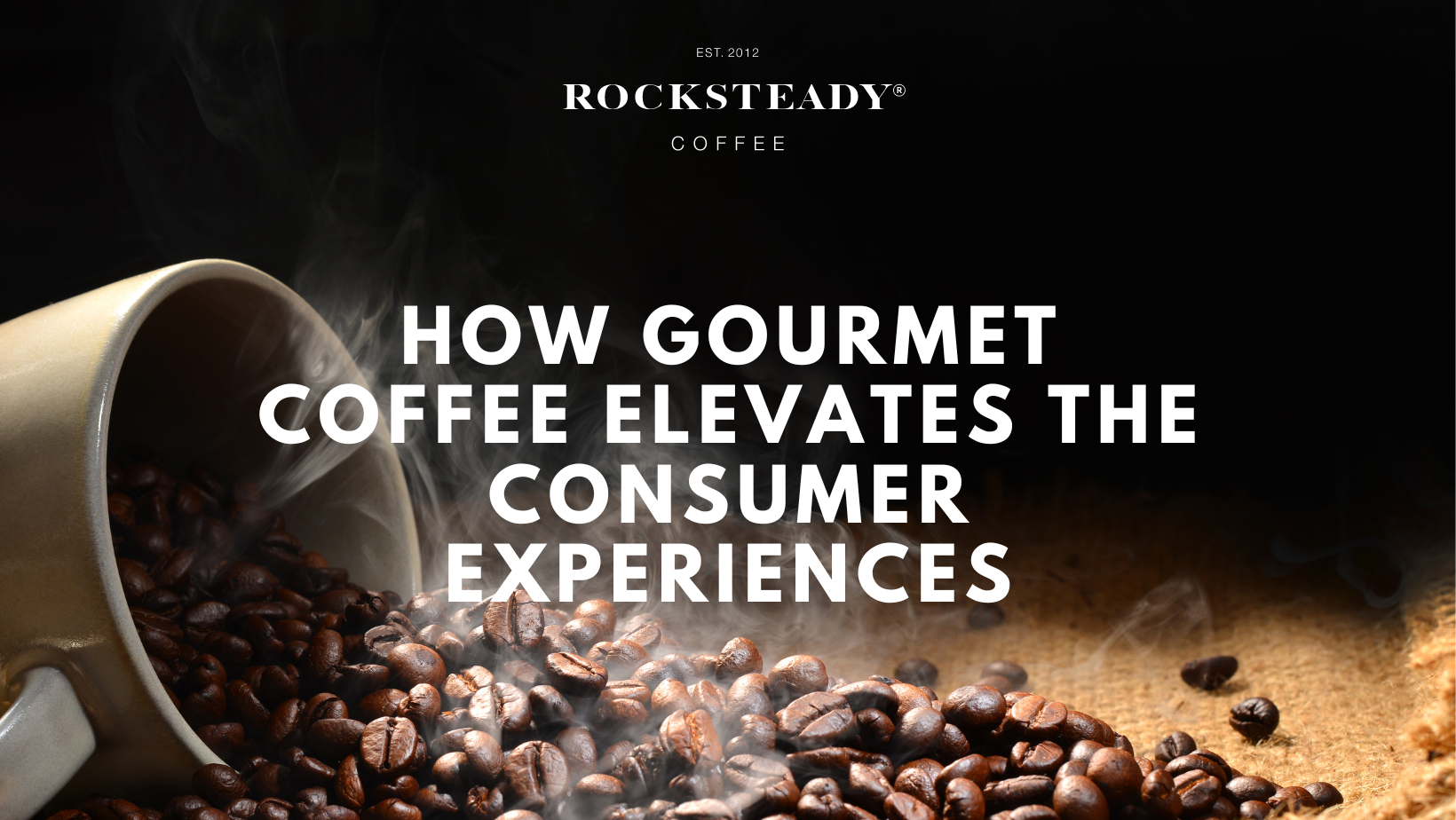 How Gourmet Coffee Elevates the Consumer Experiences – Rocksteady ...